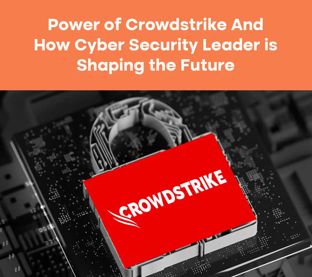 Power of Crowdstrike And How Cyber Security Leader is Shaping